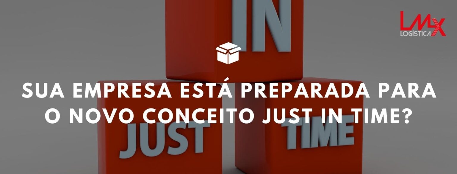 Sua empresa está preparada para o novo conceito just in time? - LMX ...