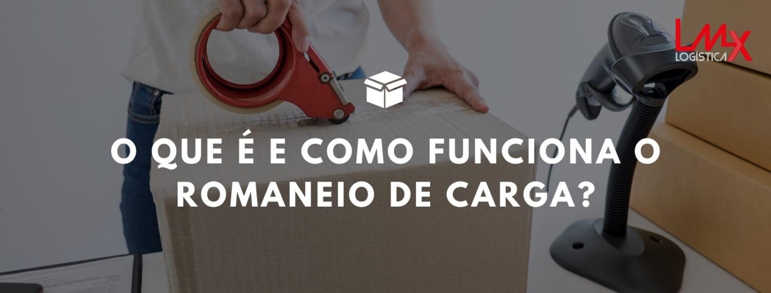 O que é e como funciona o romaneio de carga? - LMX Logística